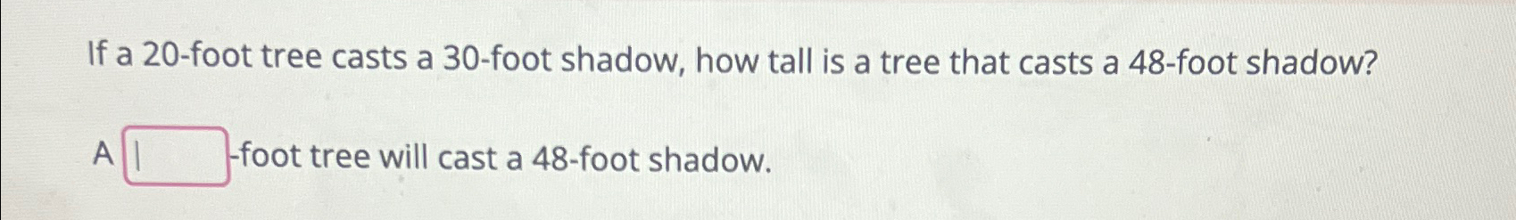 Solved If a 20 -foot tree casts a 30 -foot shadow, how tall | Chegg.com