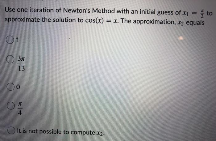 Solved Use one iteration of Newton's Method with an initial | Chegg.com