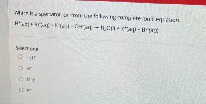 Solved Which is a spectator ion from the following complete | Chegg.com