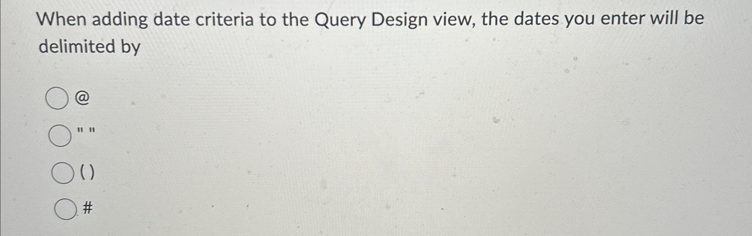 Solved When adding date criteria to the Query Design view, | Chegg.com