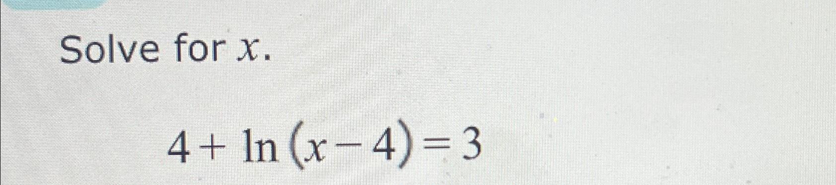 Solved Solve for x4+ln(x-4)=3 | Chegg.com