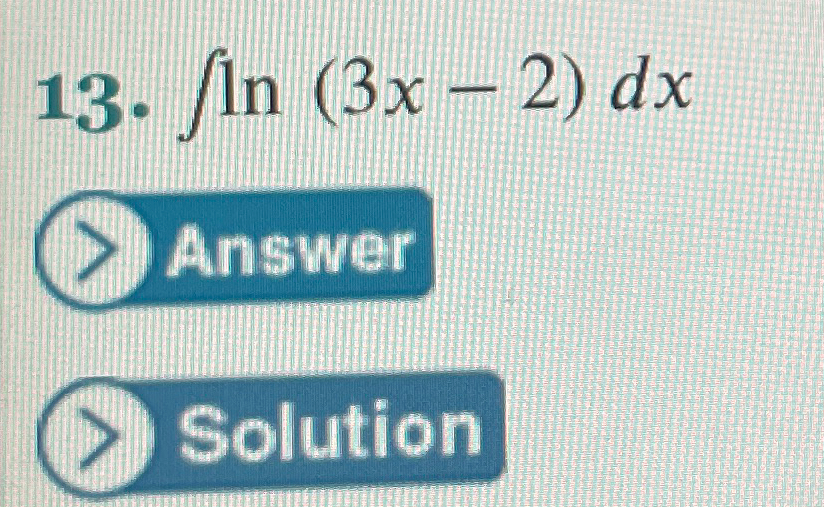 Solved ∫﻿﻿ln(3x-2)dxAnswerSolution | Chegg.com