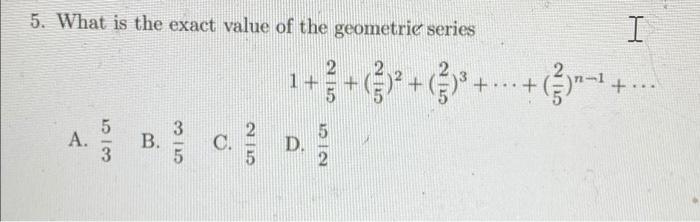 Solved 5. What is the exact value of the geometric series I | Chegg.com