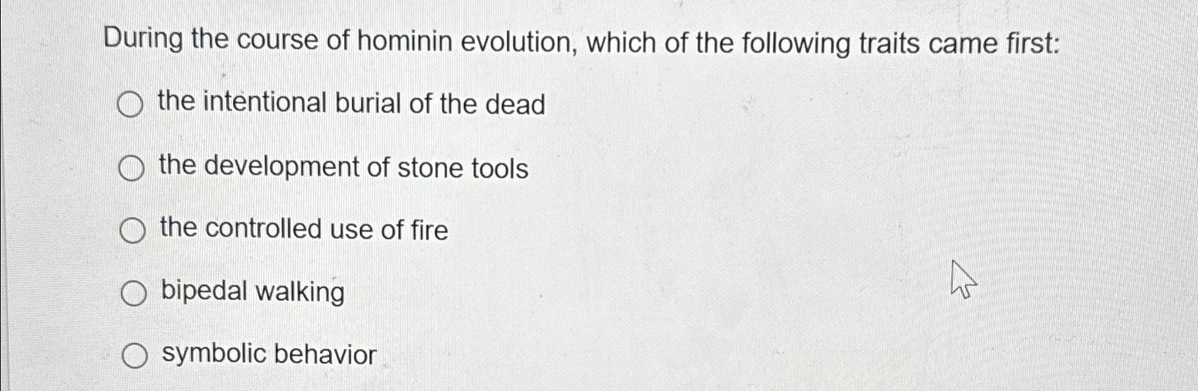 Solved During the course of hominin evolution, which of the | Chegg.com