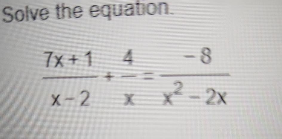 Solved Solve the equation.7x+1x-2+4x=-8x2-2x | Chegg.com