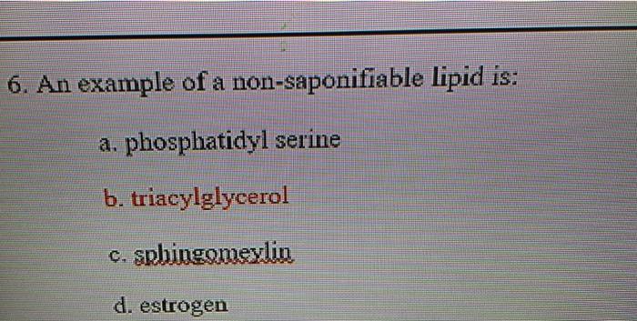 Solved 6. An example of a non-saponifiable lipid is: | Chegg.com