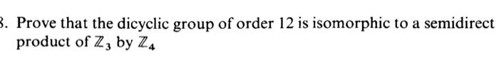Solved Prove that the dicyclic group of order 12 is | Chegg.com