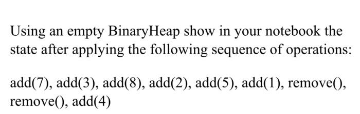 Solved Using an empty BinaryHeap show in your notebook the | Chegg.com