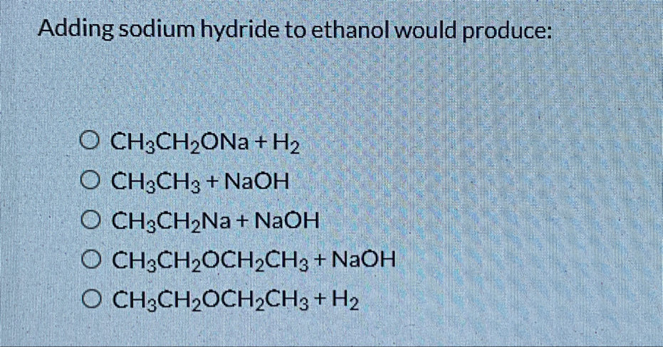 Solved Adding sodium hydride to ethanol would | Chegg.com