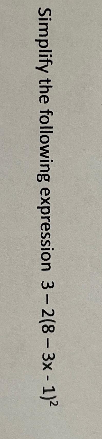 Solved Simplify the following expression 3-2(8-3x-1)2 | Chegg.com
