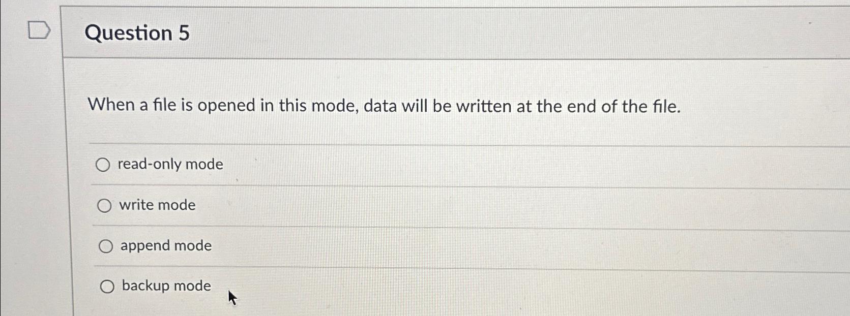Solved Question 5When a file is opened in this mode, data | Chegg.com