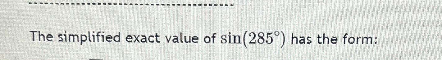 Solved The simplified exact value of sin(285°) ﻿has the | Chegg.com
