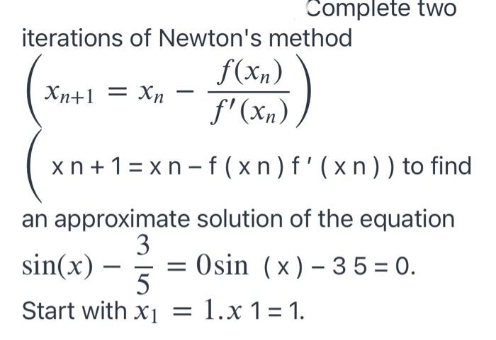 Solved Complete two iterations of Newton's method f(xn) Xn+1 | Chegg.com