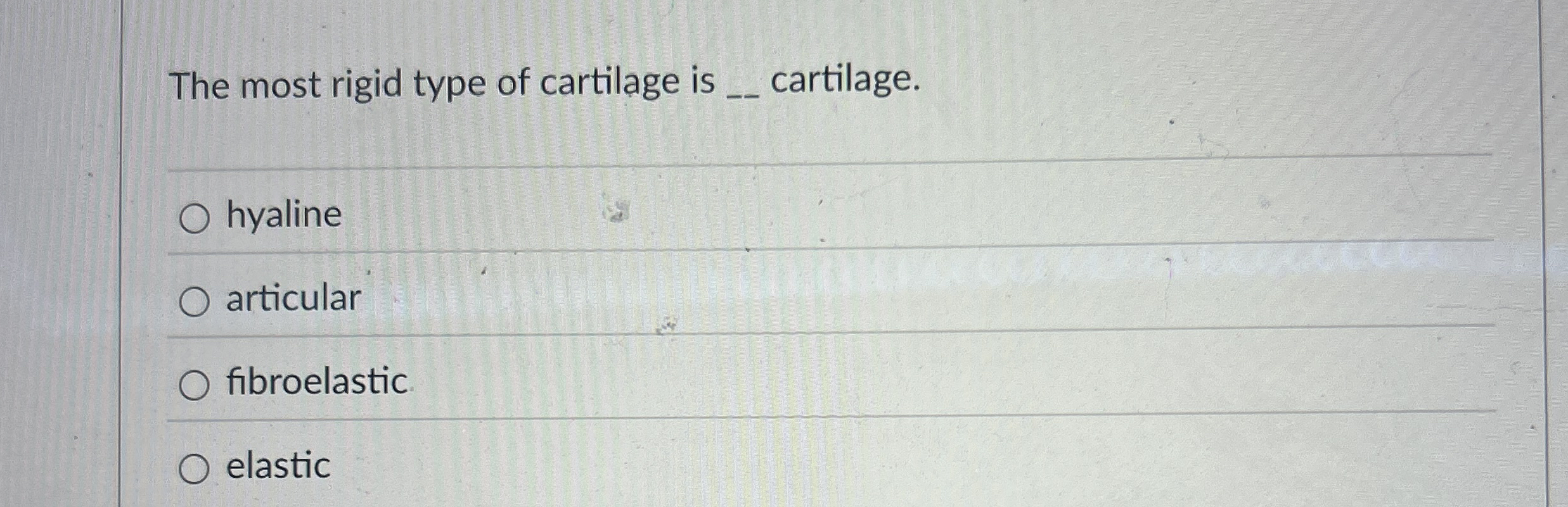 Solved The most rigid type of cartilage | Chegg.com