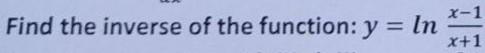 Solved Find the inverse of the function: y=lnx+1x−1 | Chegg.com