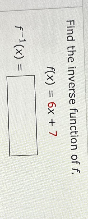 Solved Find the inverse function of f.f(x)=6x+7f-1(x)= | Chegg.com