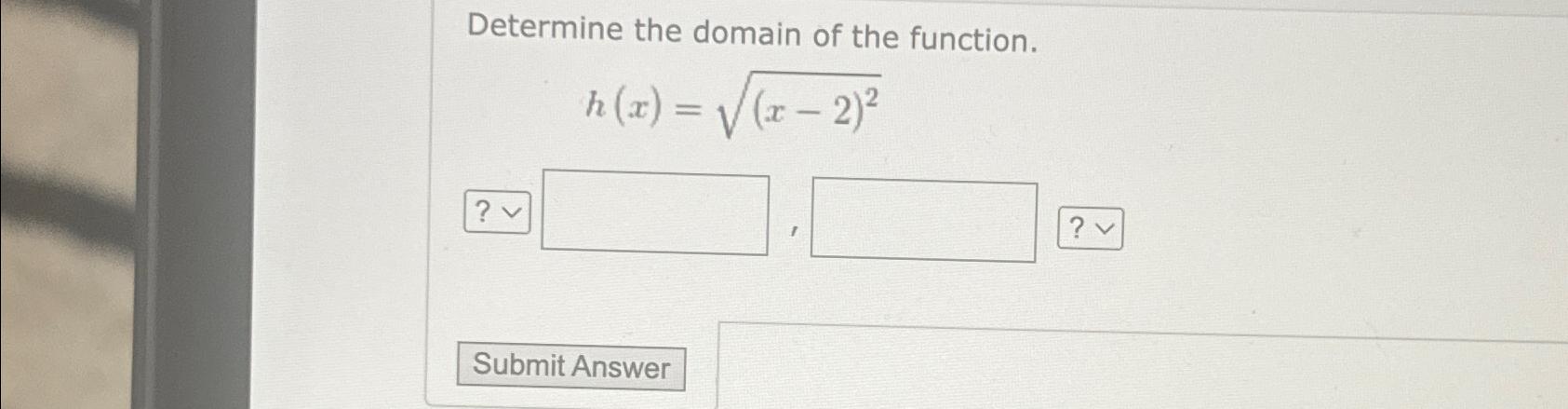Solved Determine the domain of the function.h(x)=(x-2)22 | Chegg.com