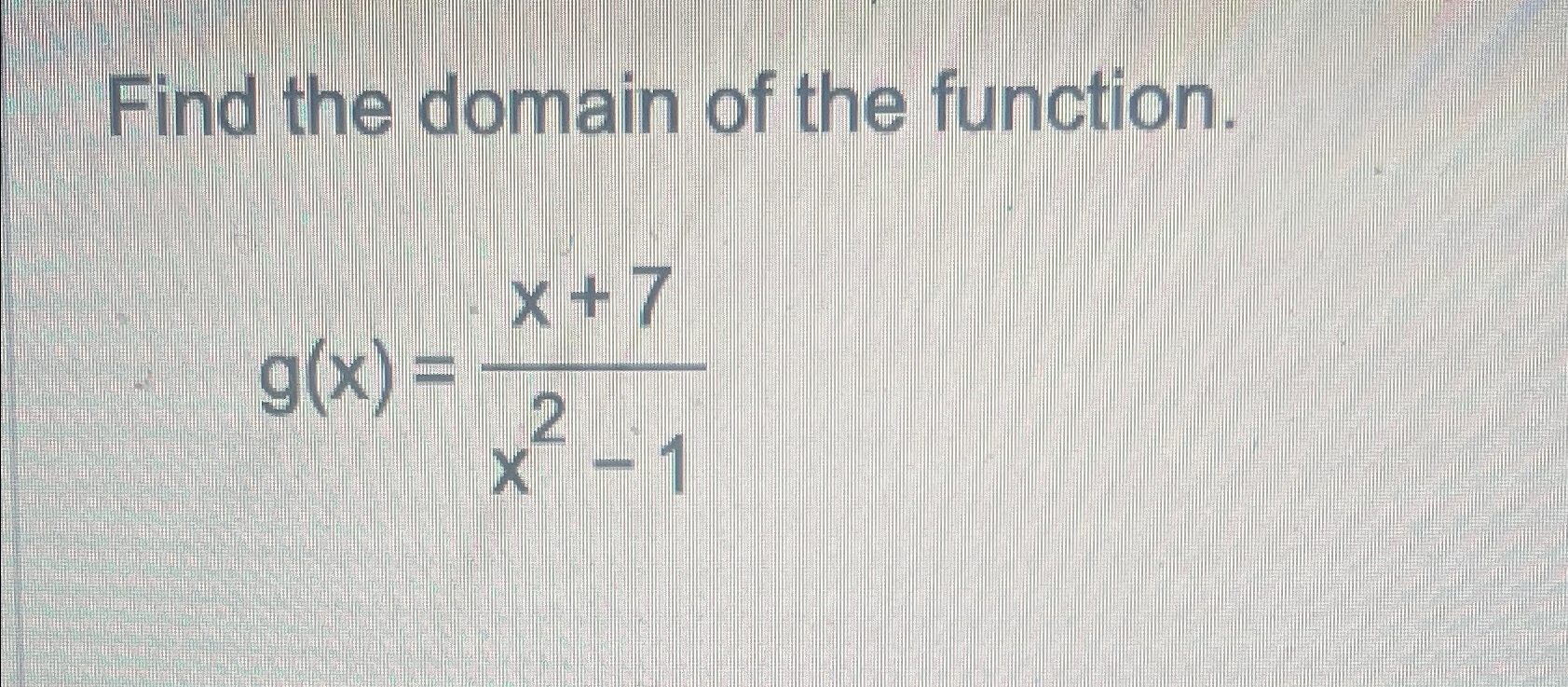 Solved Find the domain of the function.g(x)=x+7x2-1 | Chegg.com