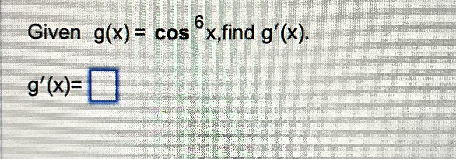 Solved Given g(x)=cos6x, ﻿find g'(x)g'(x)= | Chegg.com