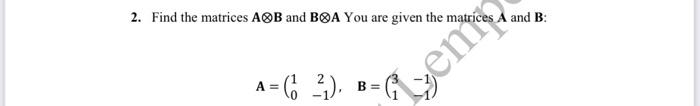 Solved 2. Find the matrices A⊗B and B⊗A You are given the | Chegg.com