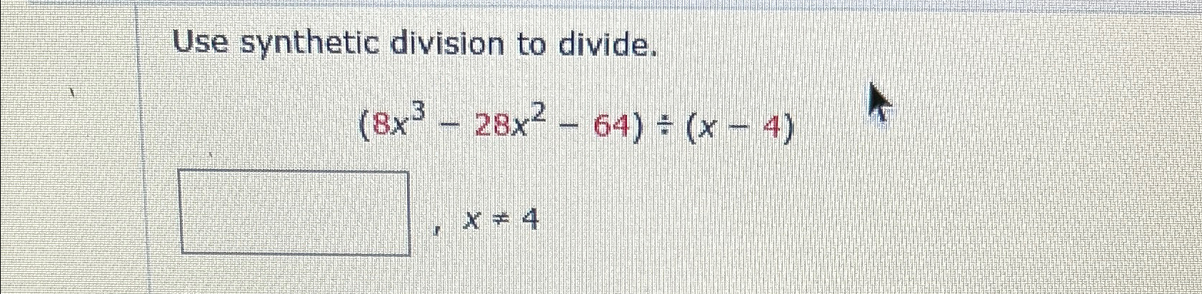 Solved Use synthetic division to divide.(8x3-28x2-64)÷(x-4) | Chegg.com