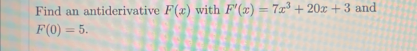 Solved Find an antiderivative F(x) ﻿with F'(x)=7x3+20x+3 | Chegg.com