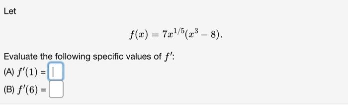 Solved Let f(x)=7x1/5(x3−8) Evaluate the following specific | Chegg.com