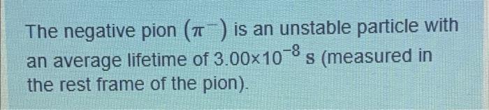 Solved The negative pion (π) is an unstable particle with an | Chegg.com