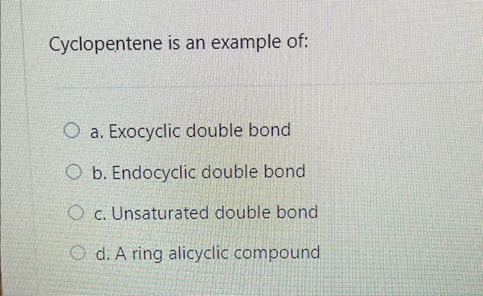 Solved Cyclopentene is an example of: O a. Exocyclic double | Chegg.com