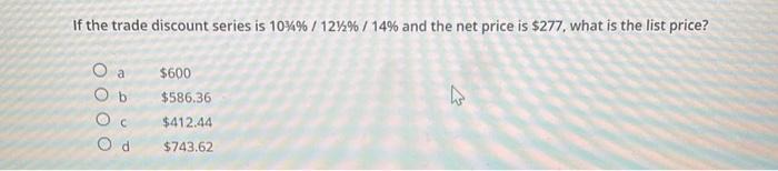 Solved If the trade discount series is 10%%/1293% / 14% and | Chegg.com