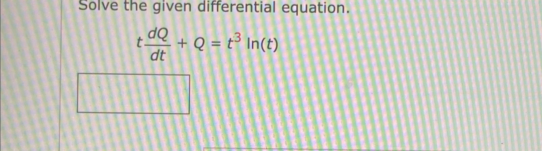 Solved Solve the given differential equation.tdQdt+Q=t3ln(t) | Chegg.com