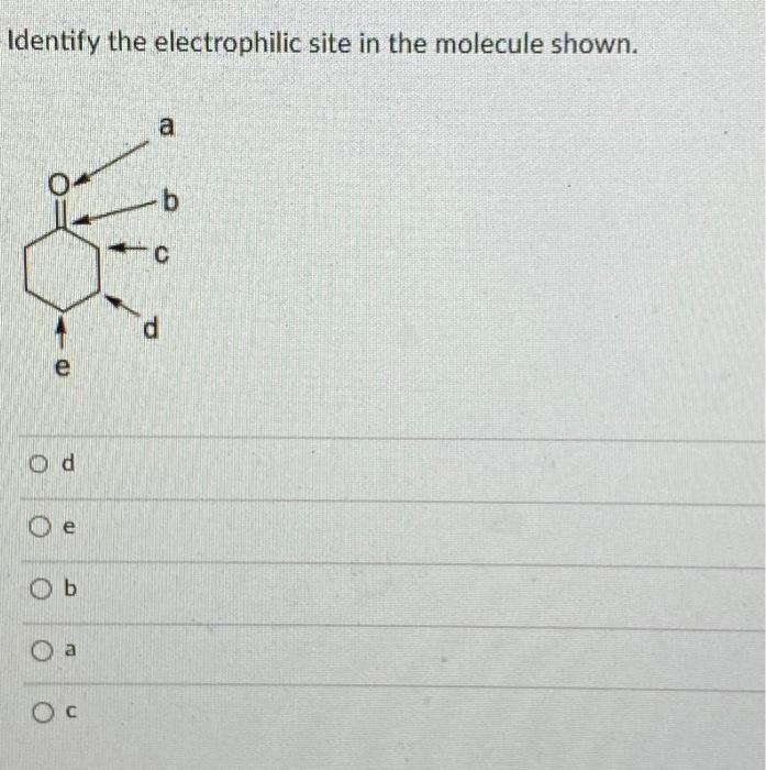 Solved Identify the electrophilic site in the molecule | Chegg.com