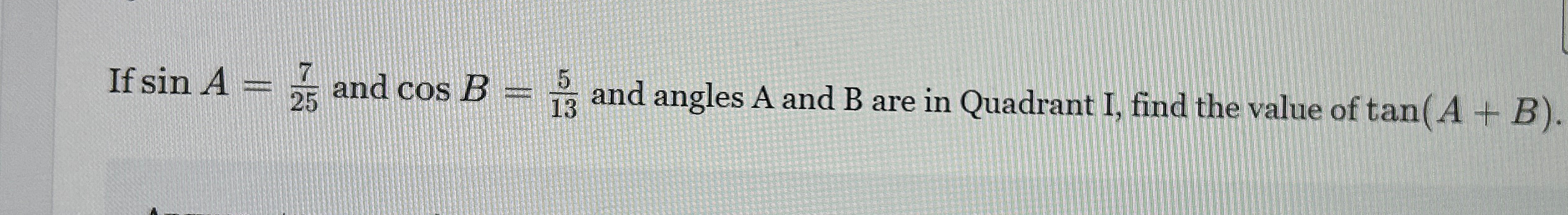 Solved If sinA=725 ﻿and cosB=513 ﻿and angles A and B ﻿are in | Chegg.com