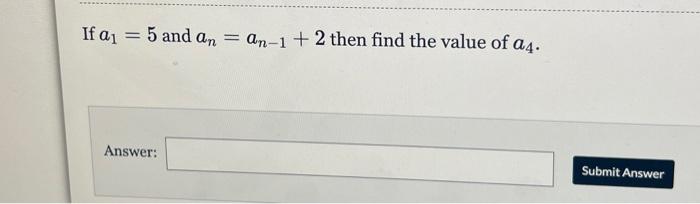 Solved If a1=5 and an=an−1+2 then find the value of a4. | Chegg.com
