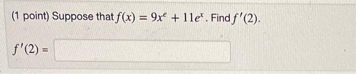 Solved (1 point) Suppose that f(x)=9xe+11ex. Find f′(2). | Chegg.com