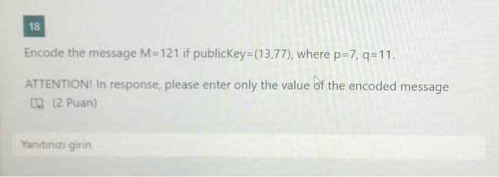 Solved 18 Encode the message M=121 if publicKey=(13,77), | Chegg.com