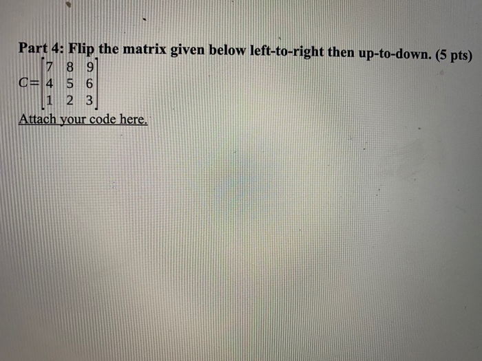 Solved Part 4: Flip the matrix given below left-to-right | Chegg.com
