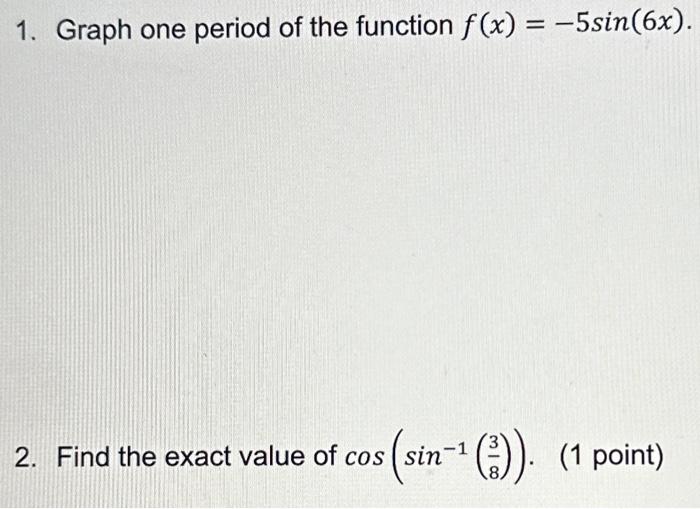 Solved 1. Graph one period of the function f(x)=−5sin(6x). | Chegg.com