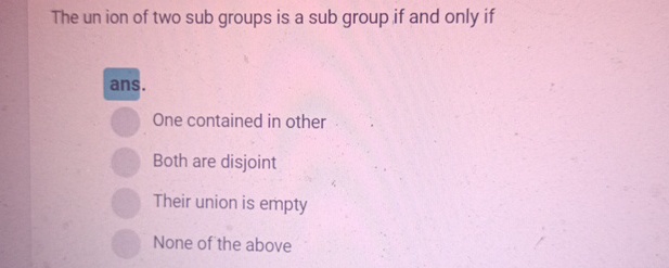 Solved The un ion of two sub groups is a sub group if and | Chegg.com
