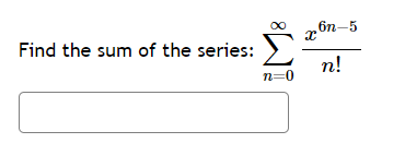 Solved Find the sum of the series: ∑n=0∞x6n-5n! | Chegg.com