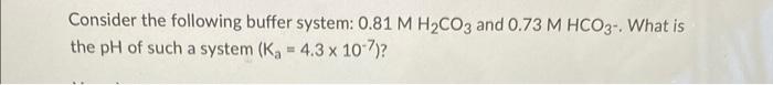 Solved Consider the following buffer system: 0.81 M H2CO3 | Chegg.com