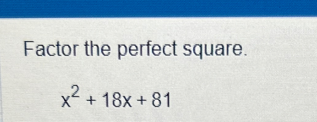 Solved Factor the perfect square.x2+18x+81 | Chegg.com