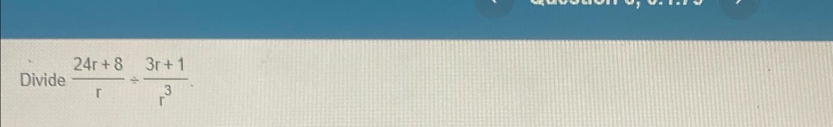 Solved Divide 24r+8r÷3r+1r3 | Chegg.com