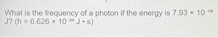 Solved What is the frequency of a photon if the energy is | Chegg.com
