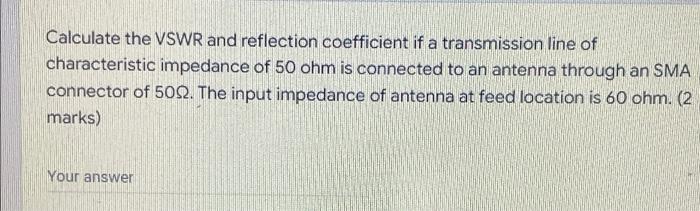 Solved Calculate the VSWR and reflection coefficient if a | Chegg.com