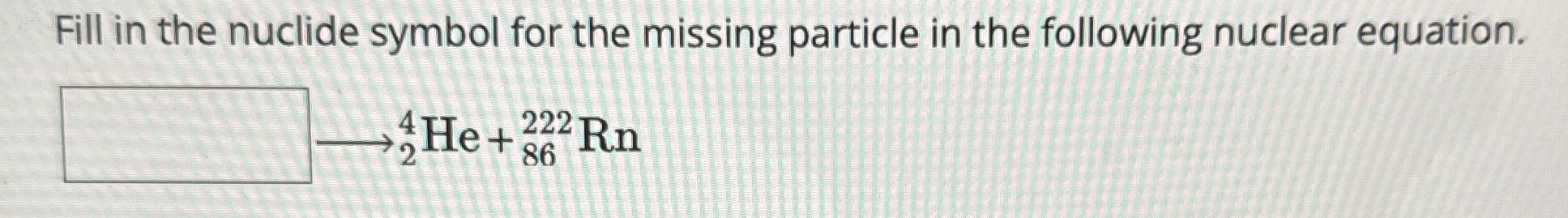 Solved Fill in the nuclide symbol for the missing particle | Chegg.com