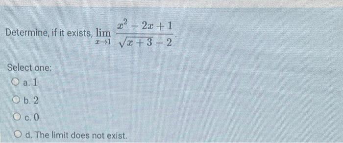 Solved Determine, if it exists, limx→1x+3−2x2−2x+1 Select | Chegg.com