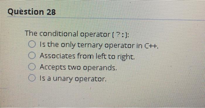 Solved Question 28 The conditional operator (?:): O is the | Chegg.com