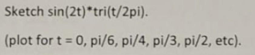 Solved Sketch sin(2t)*tri(t/2pi). (plot for t = 0, pi/6, | Chegg.com