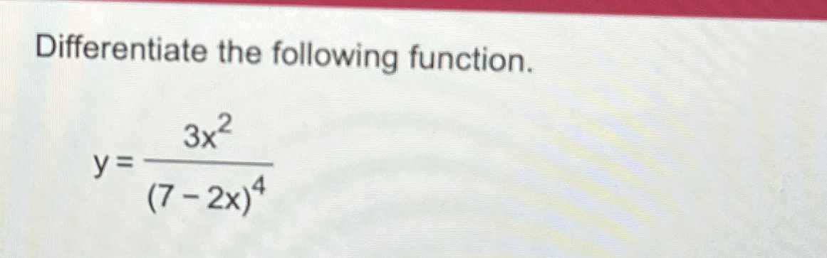 Solved Differentiate the following function.y=3x2(7-2x)4 | Chegg.com